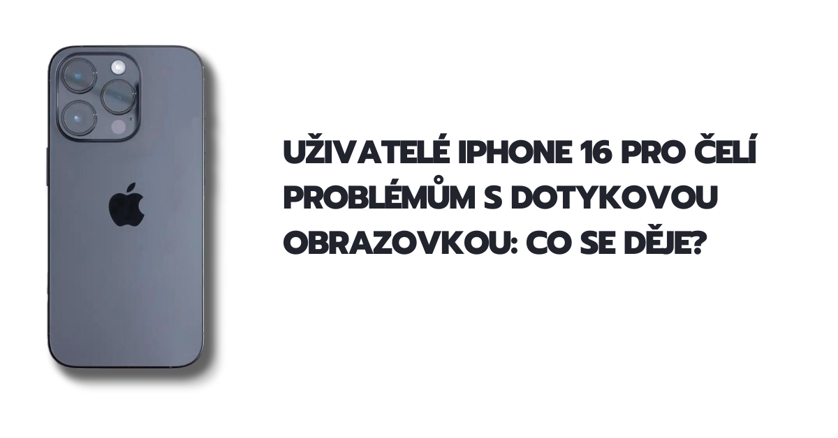 Uživatelé iPhone 16 Pro čelí problémům s dotykovou obrazovkou: Co se děje? - Kryteo.cz